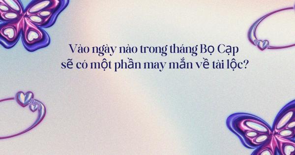 Vào ngày nào trong tháng Bọ Cạp sẽ có một phần may mắn về tài lộc?